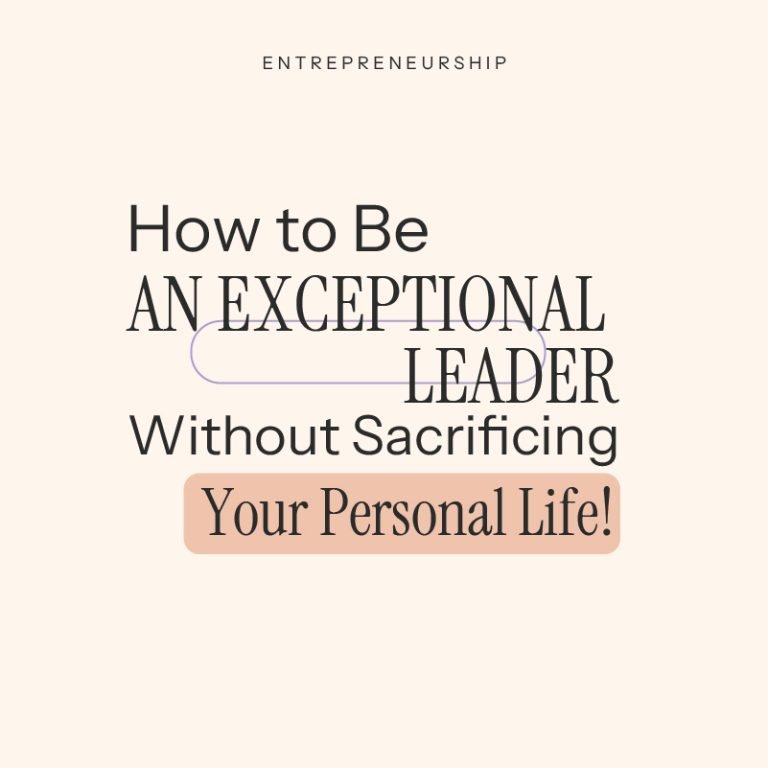 How to Be an Exceptional Leader Without Sacrificing Your Personal Life ...